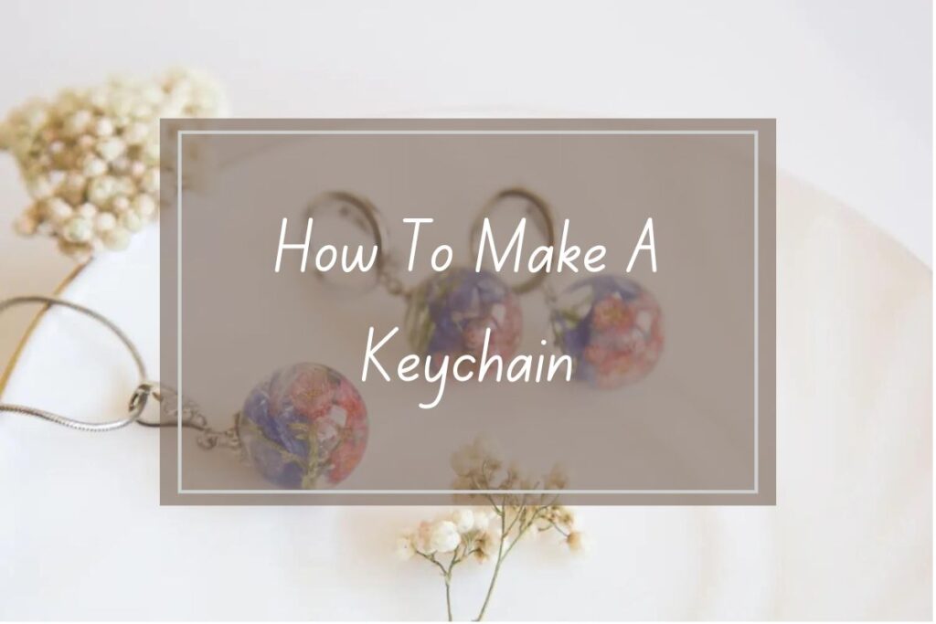 How To Make A Keychain: Simple DIY Guide For Beginners - Resin Passion