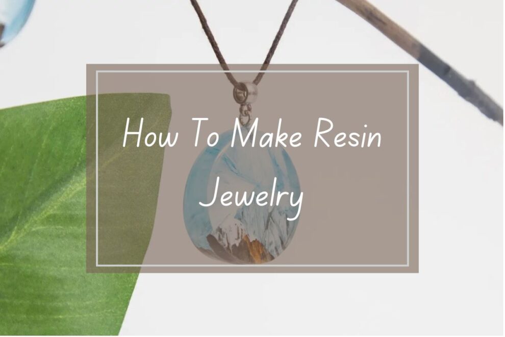 How To Make Resin Jewelry: A Beginner-Friendly Guide For Stunning DIY ...