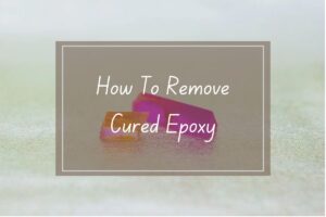 How To Remove Cured Epoxy: Simple Solutions For A Clean Surface - Resin ...