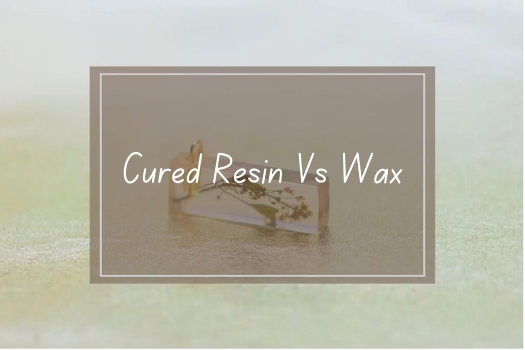 Cured Resin Vs Wax: Understanding The Key Differences For Your Projects ...
