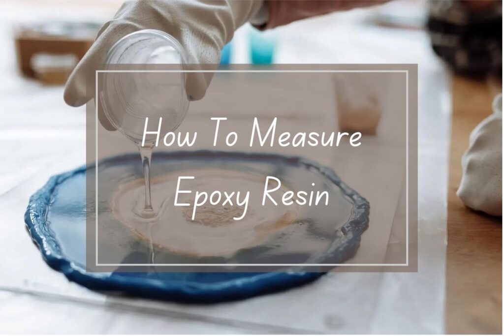 How To Measure Epoxy Resin: A Simple Guide For Beginners - Resin Passion